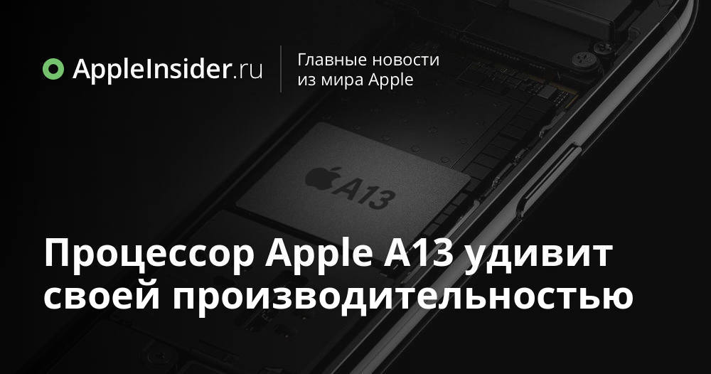 Процессор Apple A13 удивит своей производительностью | AppleInsider.ru