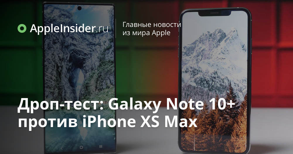 Дроп-тест: Galaxy Note 10+ против iPhone XS Max | AppleInsider.ru
