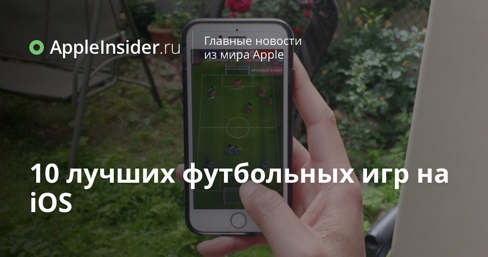 10 лучших футбольных игр на iOS | AppleInsider.ru
