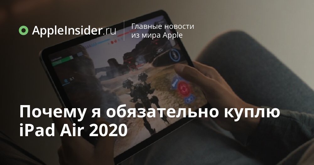 Почему я обязательно куплю iPad Air 2020 | AppleInsider.ru