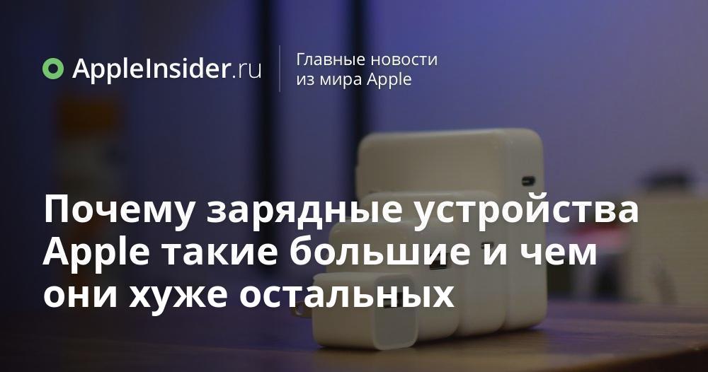 Почему зарядные устройства Apple такие большие и чем они хуже остальных ...