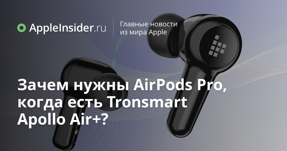 Зачем нужны AirPods Pro, когда есть Tronsmart Apollo Air+ ...
