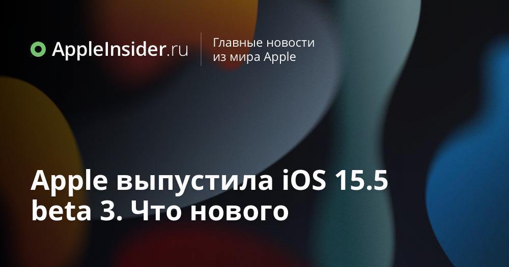 Apple выпустила iOS 15.5 beta 3. Что нового | AppleInsider.ru