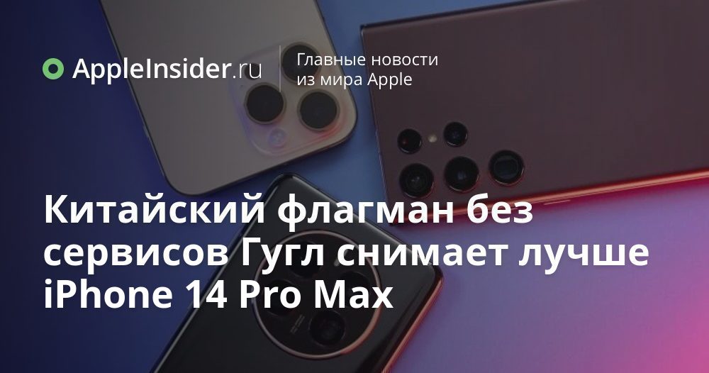 Китайский флагман без сервисов Гугл снимает лучше iPhone 14 Pro Max ...