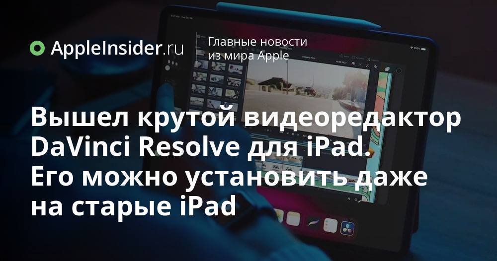 Вышел крутой видеоредактор DaVinci Resolve для iPad. Его можно установить даже на старые iPad ...