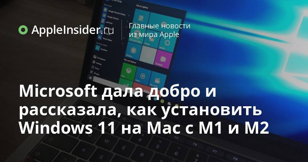 Microsoft дала добро и рассказала, как установить Windows 11 на Mac с M1 и M2 | AppleInsider.ru