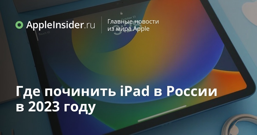 В России официально больше не обслуживают планшеты Apple. Где теперь ремонтировать iPad ...