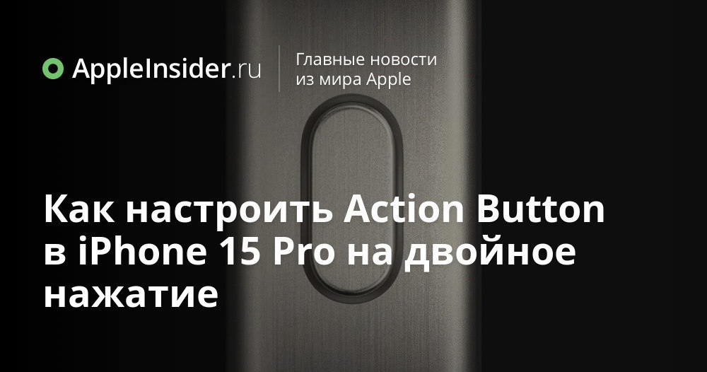 Как настроить Action Button в iPhone 15 Pro на двойное нажатие ...
