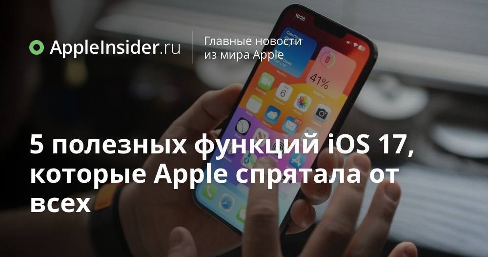 5 полезных функций iOS 17, которые Apple спрятала от всех | AppleInsider.ru