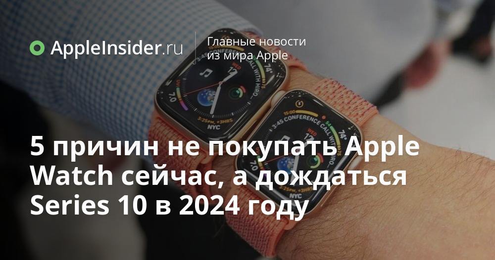 5 причин не покупать Apple Watch сейчас, а дождаться Series 10 в 2024 ...