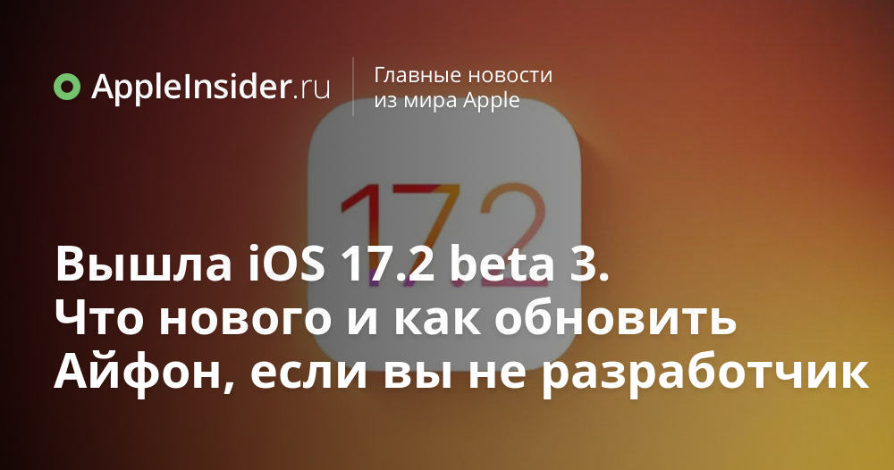 Вышла iOS 17.2 beta 3. Что нового и как обновить Айфон, если вы не ... Вышла iOS 17.2 beta 3. Что нового и как обновить Айфон, если вы не ...
