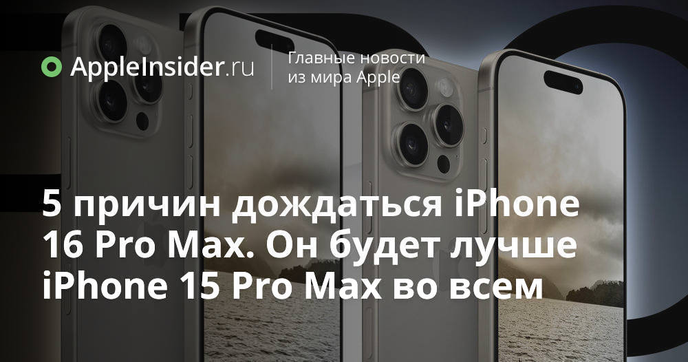 5 причин дождаться iPhone 16 Pro Max. Он будет лучше iPhone 15 Pro Max ...