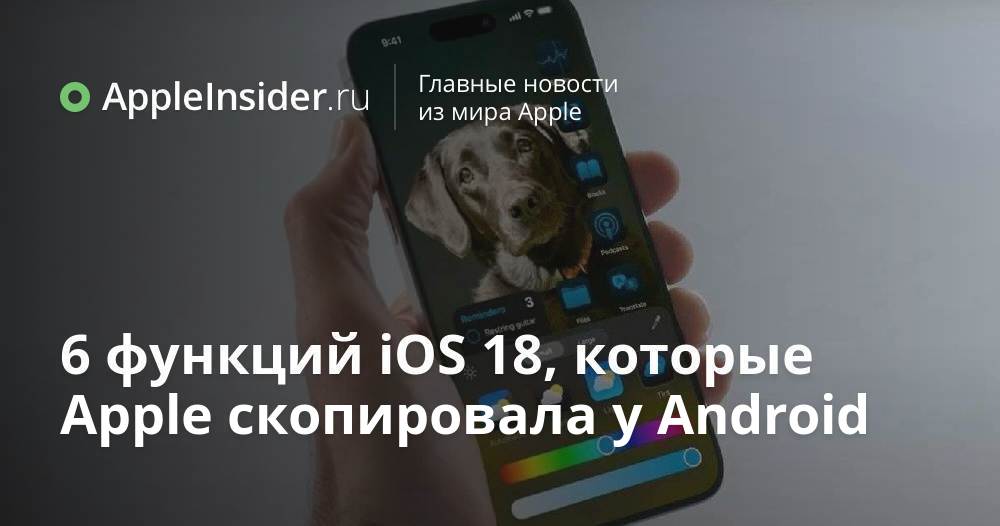 6 функций iOS 18, которые Apple скопировала у Android | AppleInsider.ru