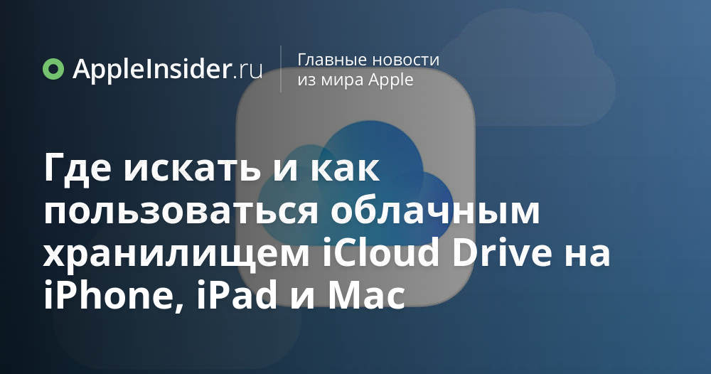 Где искать и как пользоваться облачным хранилищем iCloud Drive на iPhone, iPad и Mac ...