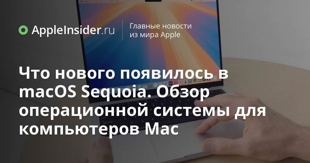 Что нового появилось в macOS Sequoia. Обзор операционной системы для компьютеров Mac ...