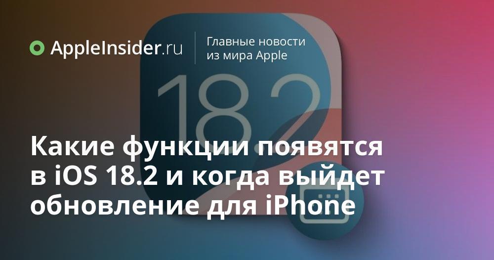 Какие функции появятся в iOS 18.2 и когда выйдет обновление для iPhone | AppleInsider.ru