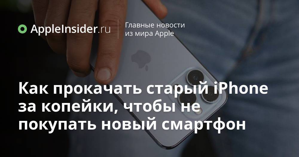 Как прокачать старый Iphone за копейки чтобы не покупать новый смартфон