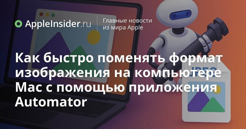 Как быстро поменять формат изображения на компьютере Mac с помощью приложения Automator ...