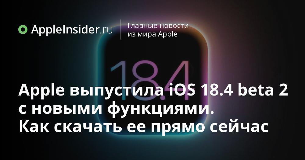Apple выпустила Ios 18 4 Beta 2 с новыми функциями Как скачать ее