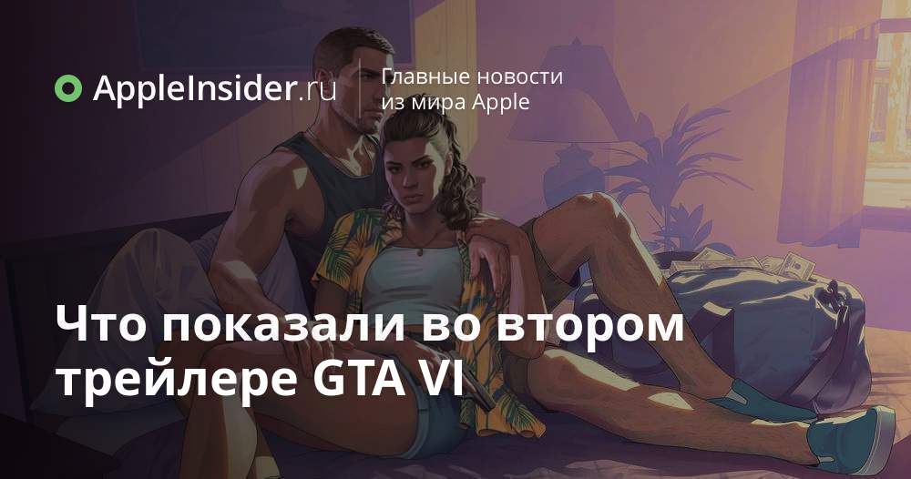 Что показали во втором трейлере GTA VI | AppleInsider.ru