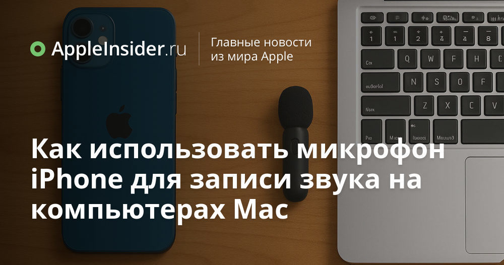 Как использовать микрофон iPhone для записи звука на компьютерах Mac | AppleInsider.ru