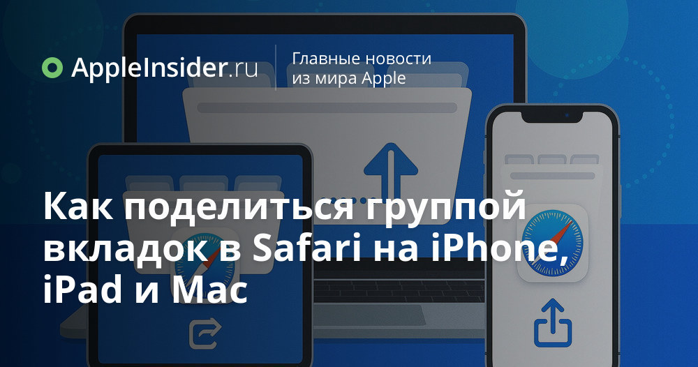 Как поделиться группой вкладок в Safari на iPhone, iPad и Mac | AppleInsider.ru