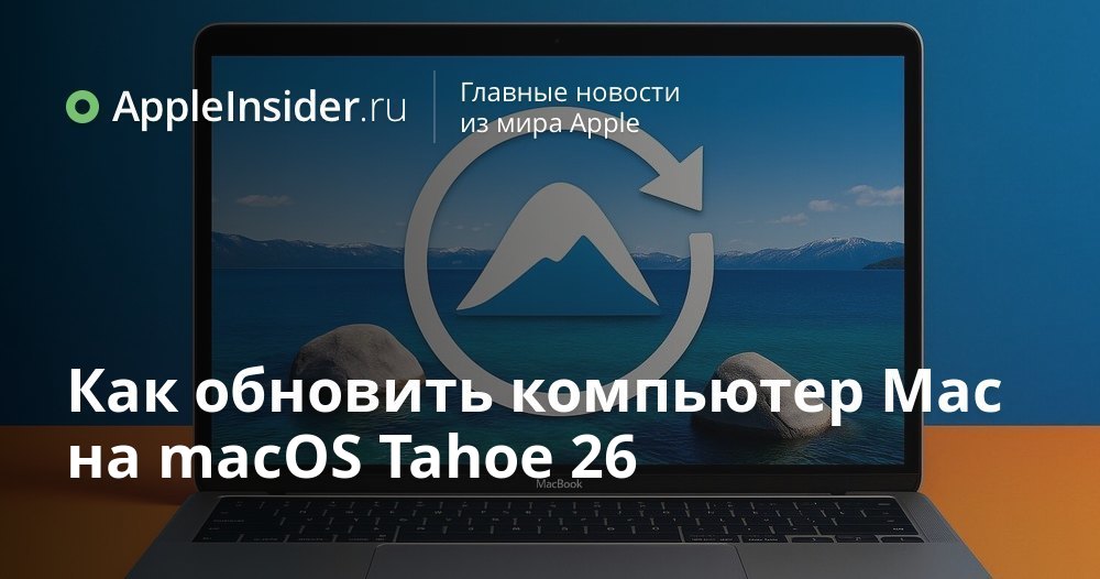 Как обновить компьютер Mac на macOS Tahoe 26 | AppleInsider.ru