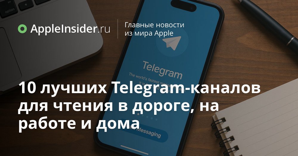 10 лучших Telegram-каналов для чтения в дороге, на работе и дома | AppleInsider.ru