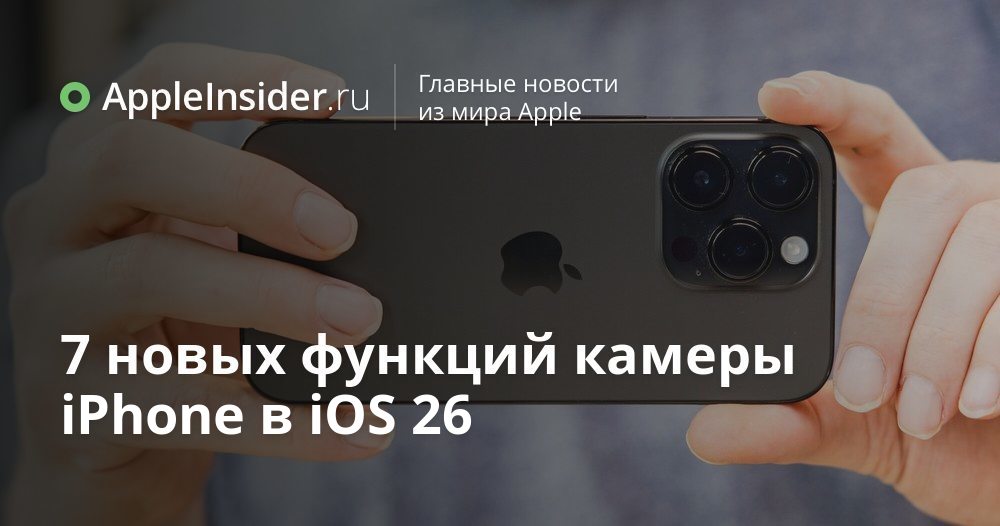 7 новых функций камеры iPhone в iOS 26 | AppleInsider.ru