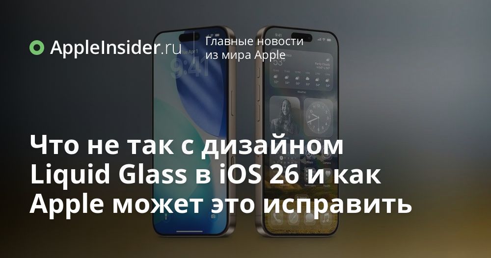 Что не так с дизайном Liquid Glass в iOS 26 и как Apple может это ...