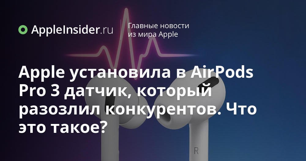 Apple установила в AirPods Pro 3 датчик, который разозлил конкурентов ...