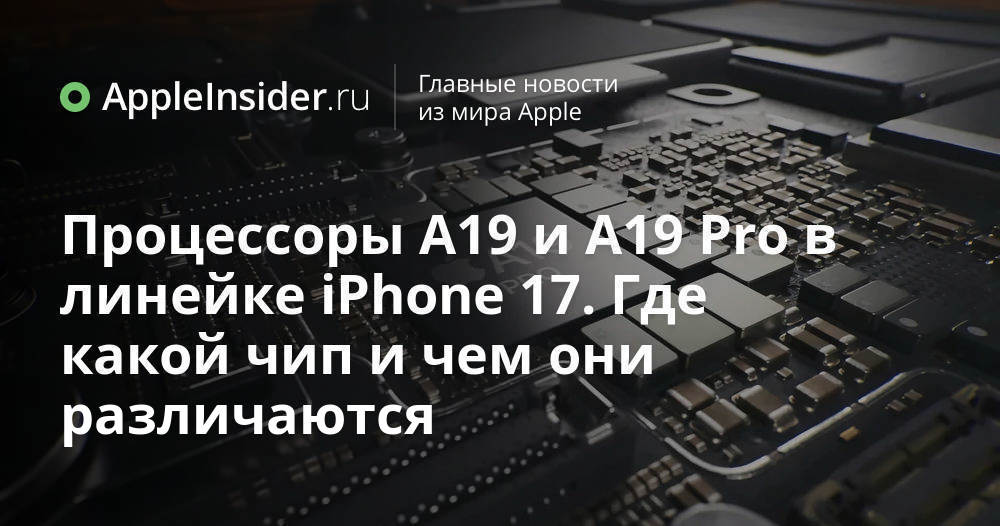 Процессоры A19 и A19 Pro в линейке iPhone 17. Где какой чип и чем они ...
