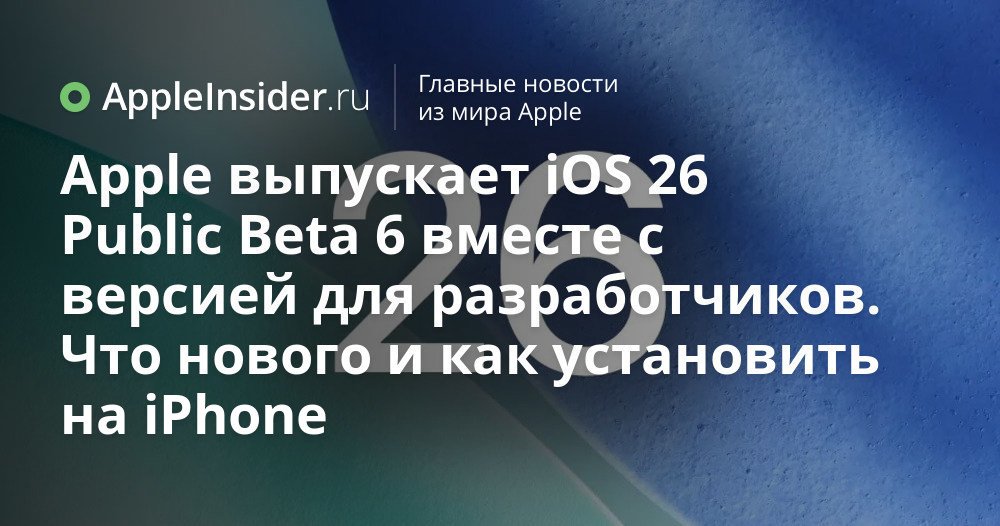 Apple выпускает iOS 26 Public Beta 6 вместе с версией для разработчиков. Что нового и как ...