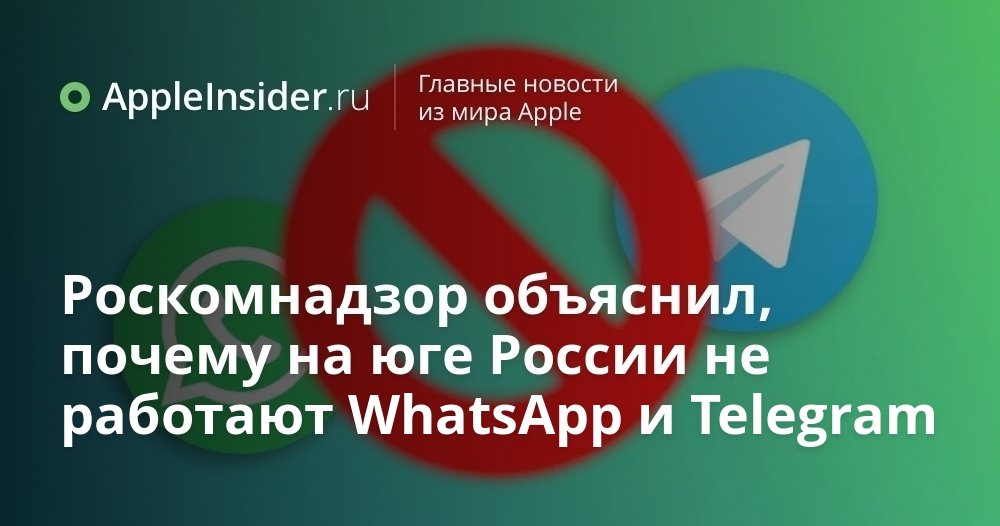 Роскомнадзор объяснил, почему на юге России не работают WhatsApp и Telegram | AppleInsider.ru