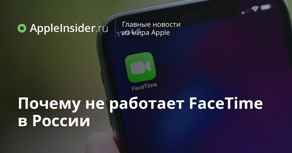 Почему не работает FaceTime в России | AppleInsider.ru